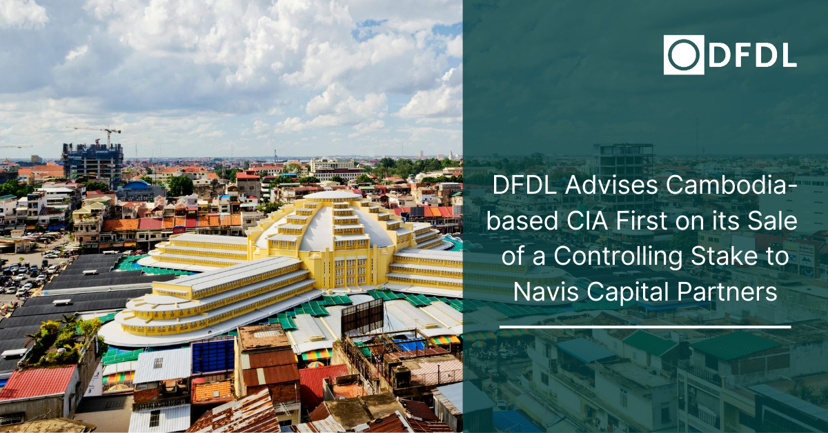 DFDL Advises Cambodia-based CIA First on its Sale of a Controlling ...