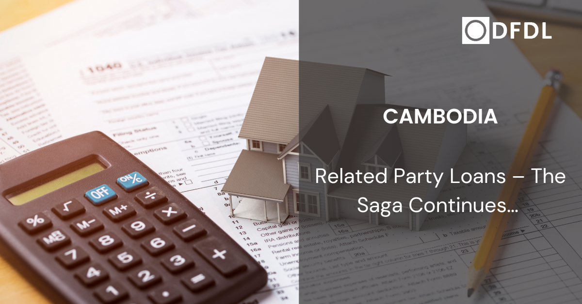 Cambodia: Related Party Loans – The Saga Continues…